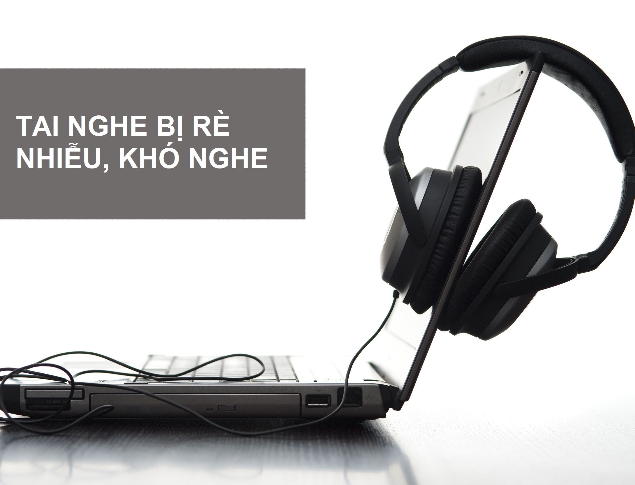 Bật mí cách khắc phục tai nghe bị rè, nhiễu, khó nghe