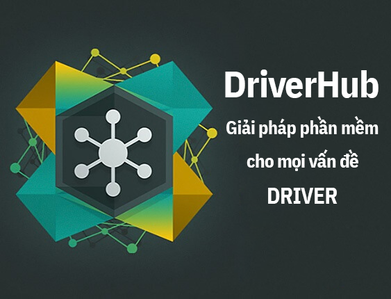 DriverHub - Giải pháp phần mềm cho mọi vấn đề Driver
