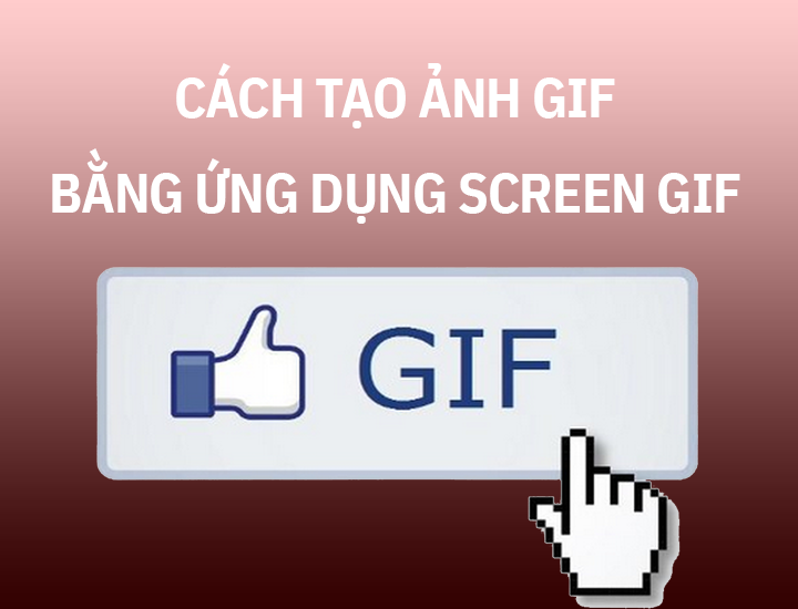 Cách tạo ảnh Gif sống động bằng ứng dụng Screen Gif