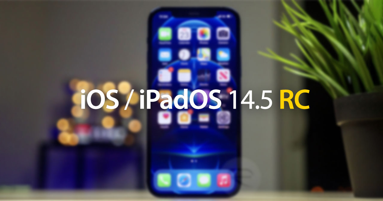 Apple phát hành bản cập nhật iOS 14.5 và iPadOS 14.5 RC, cập nhật ngay cho nóng!!!