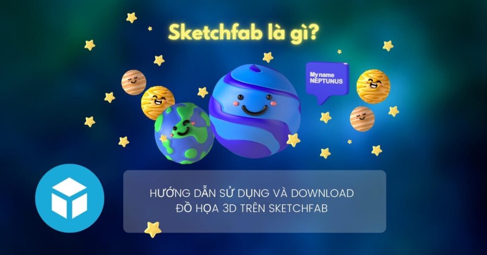 Sketchfab là gì? Hướng dẫn đăng ký tài khoản và download