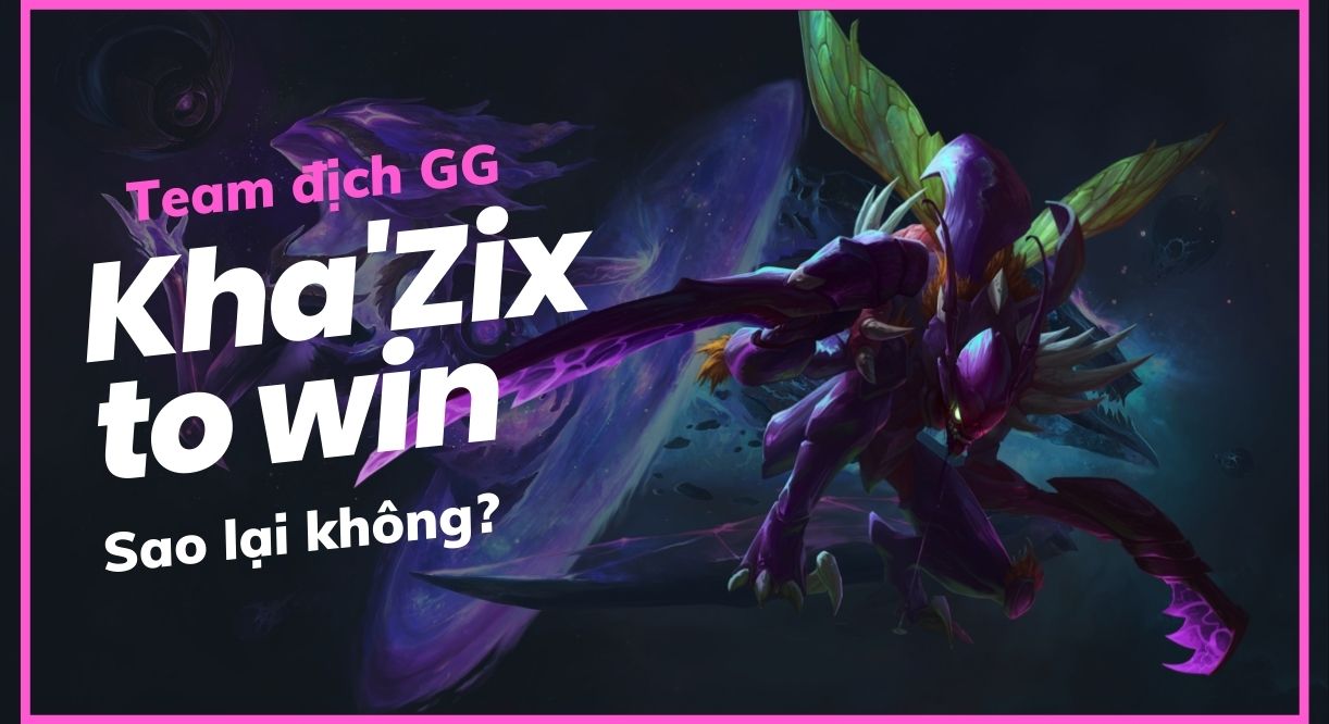 LMHT: Team địch GG. Tất cả là tại Kha'Zix!