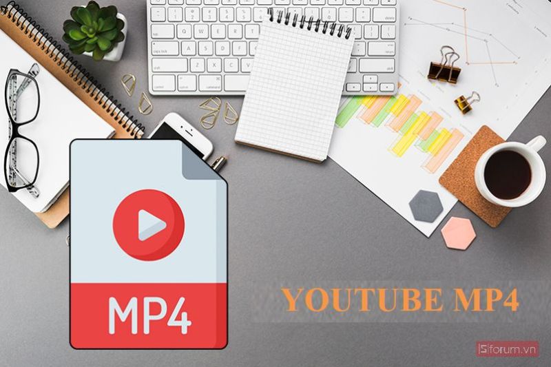 Youtube MP4 và những điều hay ho bạn nên biết