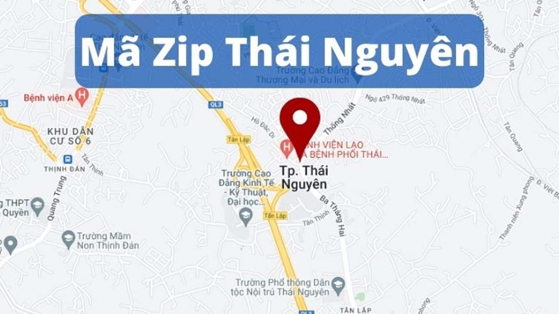 Mã bưu chính Thái Nguyên - Bảng Zip code bưu cục Thái Nguyên