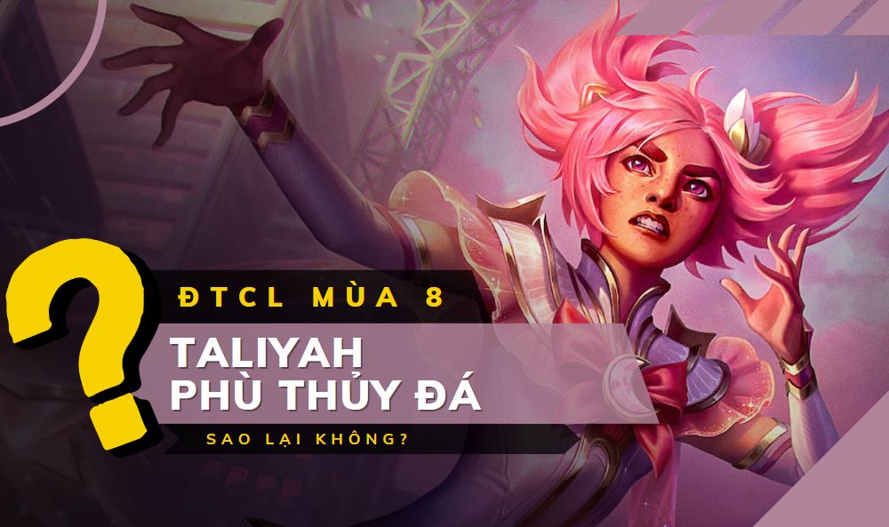 ĐTCL: Hướng dẫn chơi đội hình Taliyah Phù Thủy Đá chuẩn giáo án 2023