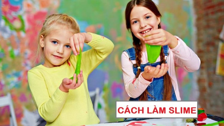 9 Cách làm Slime đơn giản tại nhà cho bé yêu vui chơi an toàn
