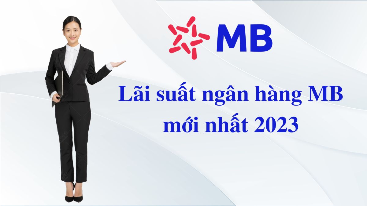 Lãi suất ngân hàng MB Bank cập nhật mới nhất năm 2023
