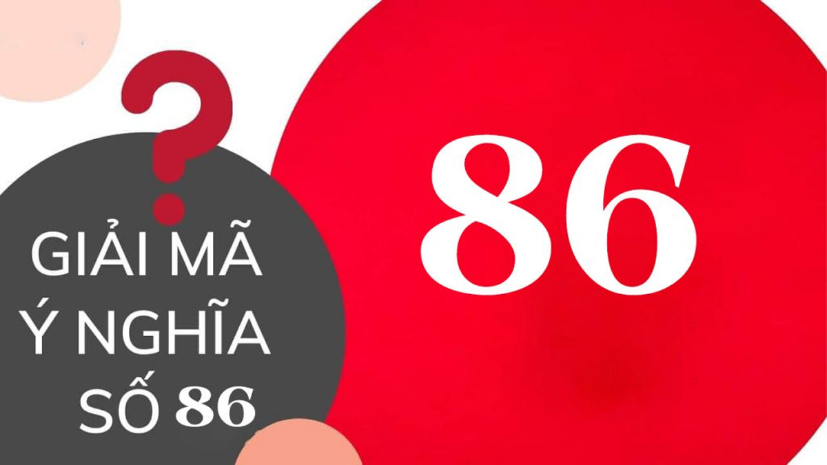 Số 86 có ý nghĩa gì? Tại sao lại được săn đón nhiều đến thế