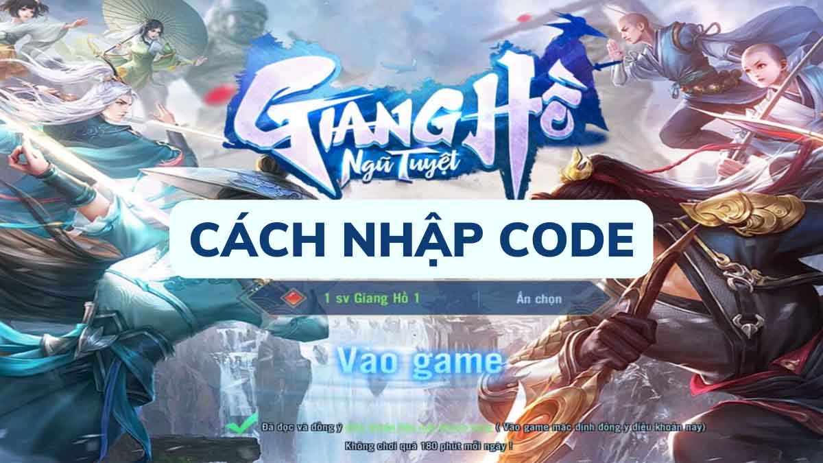 Full code Giang Hồ Ngũ Tuyệt mới nhất 2024, cách nhập code