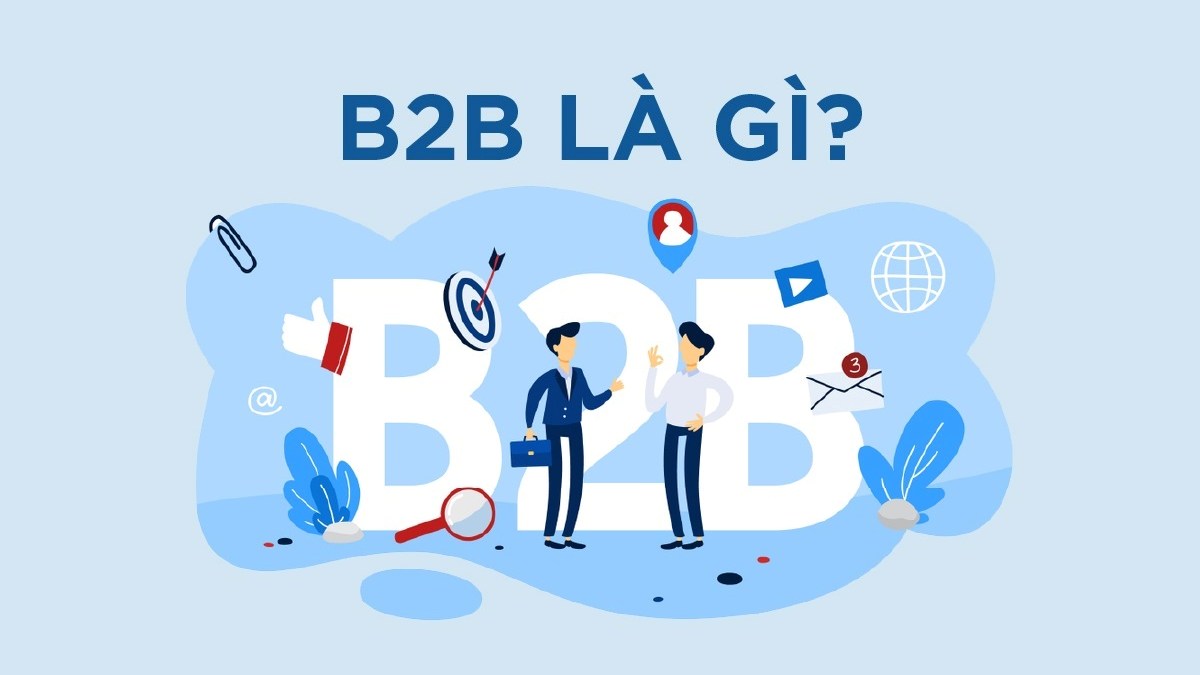 B2B là gì? Ưu điểm, thách thức mô hình B2B trong kinh doanh