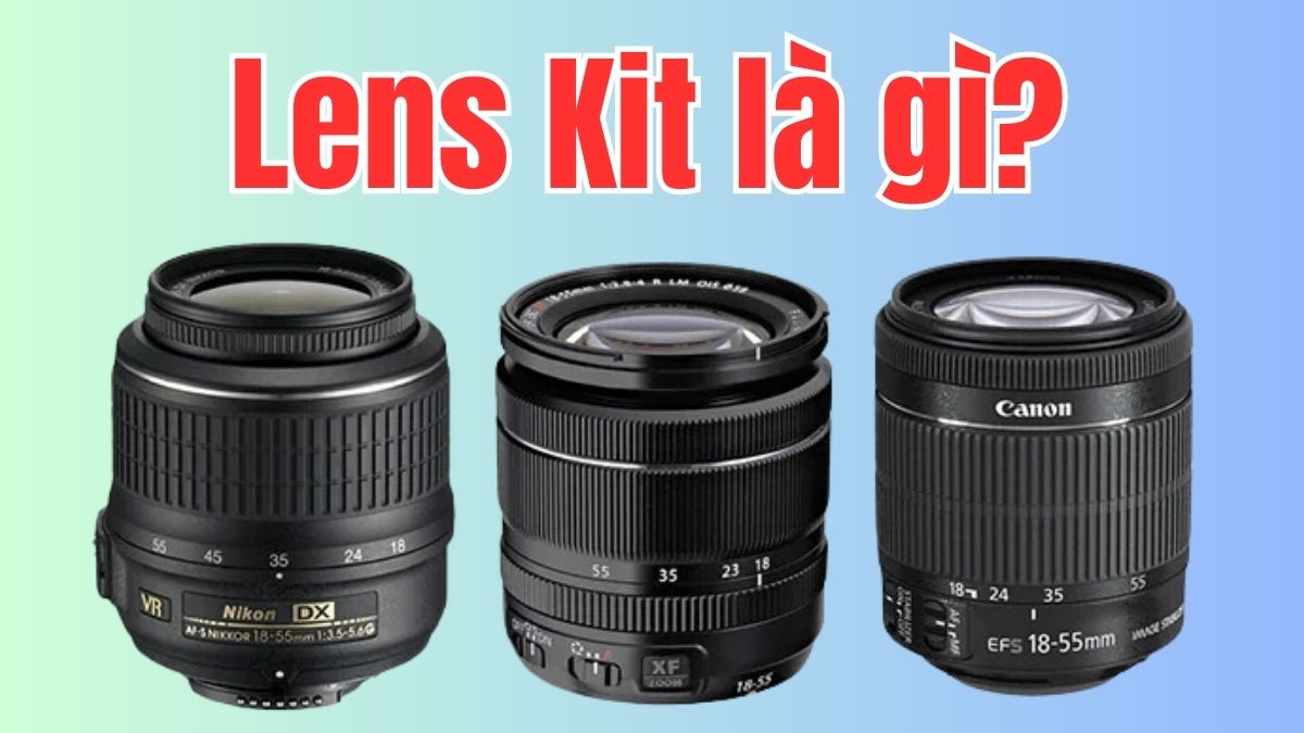 Lens Kit là gì? Có nên sử dụng Lens Kit cho máy ảnh?