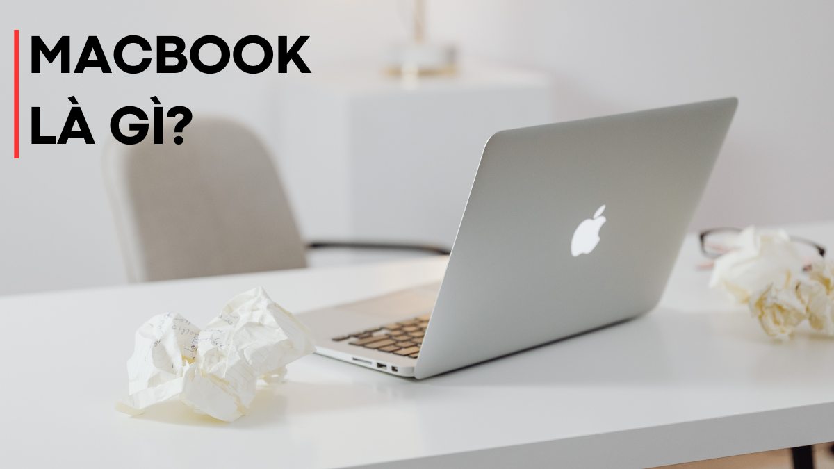 Macbook là gì? Dùng để làm gì? Macbook khác gì laptop?