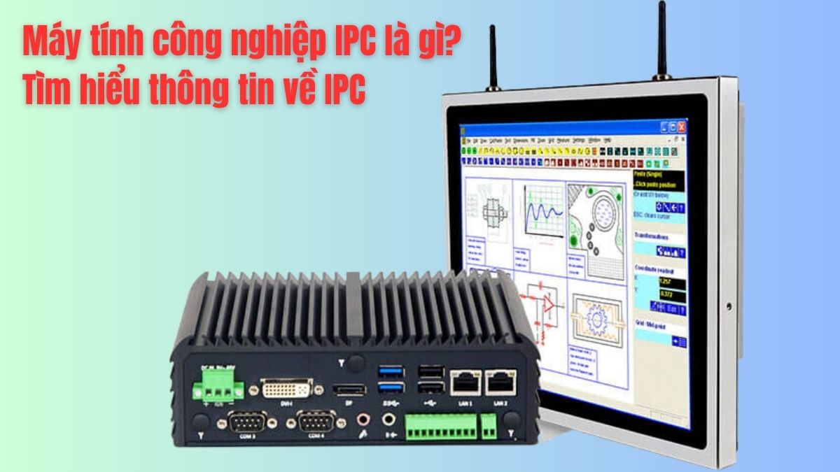 Máy tính công nghiệp IPC là gì? Tìm hiểu thông tin về IPC