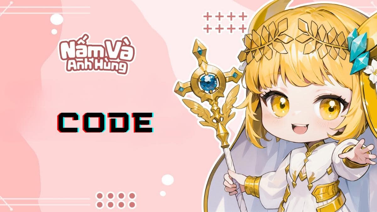 Code Nấm Và Anh Hùng mới nhất | Cách nhập code