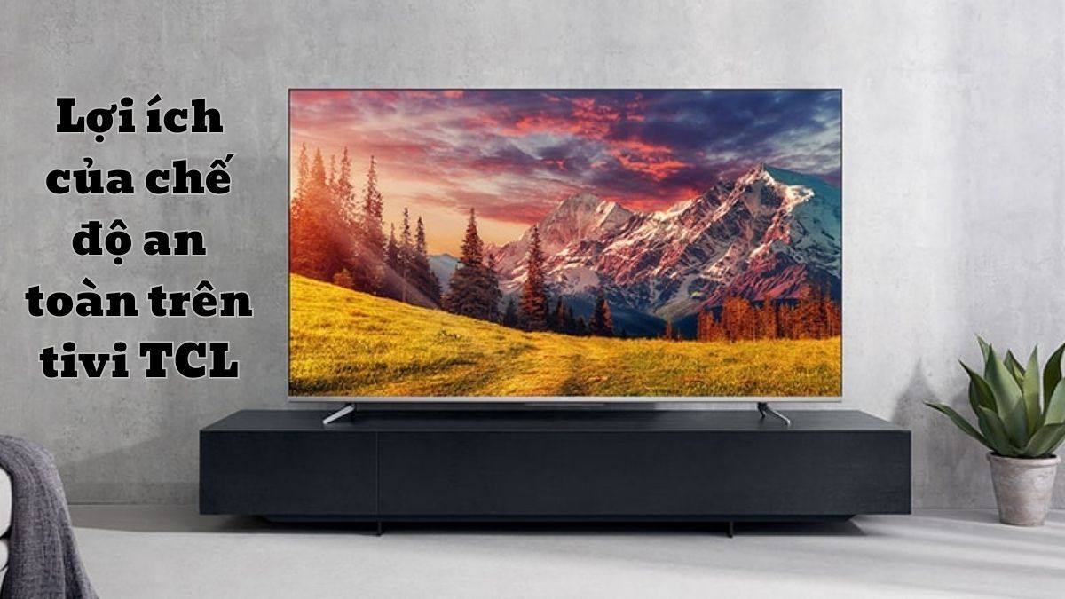 Cách tắt chế độ an toàn trên tivi TCL nhanh chóng nhất