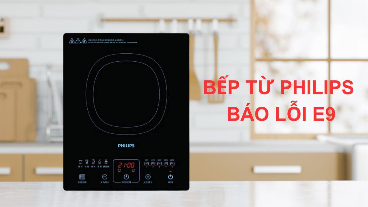 Bếp từ Philips báo lỗi E9 - Lý do và cách khắc phục nhanh chóng