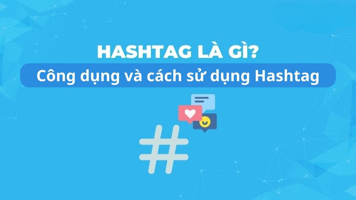 Hashtag là gì? Công dụng và cách sử dụng Hashtag