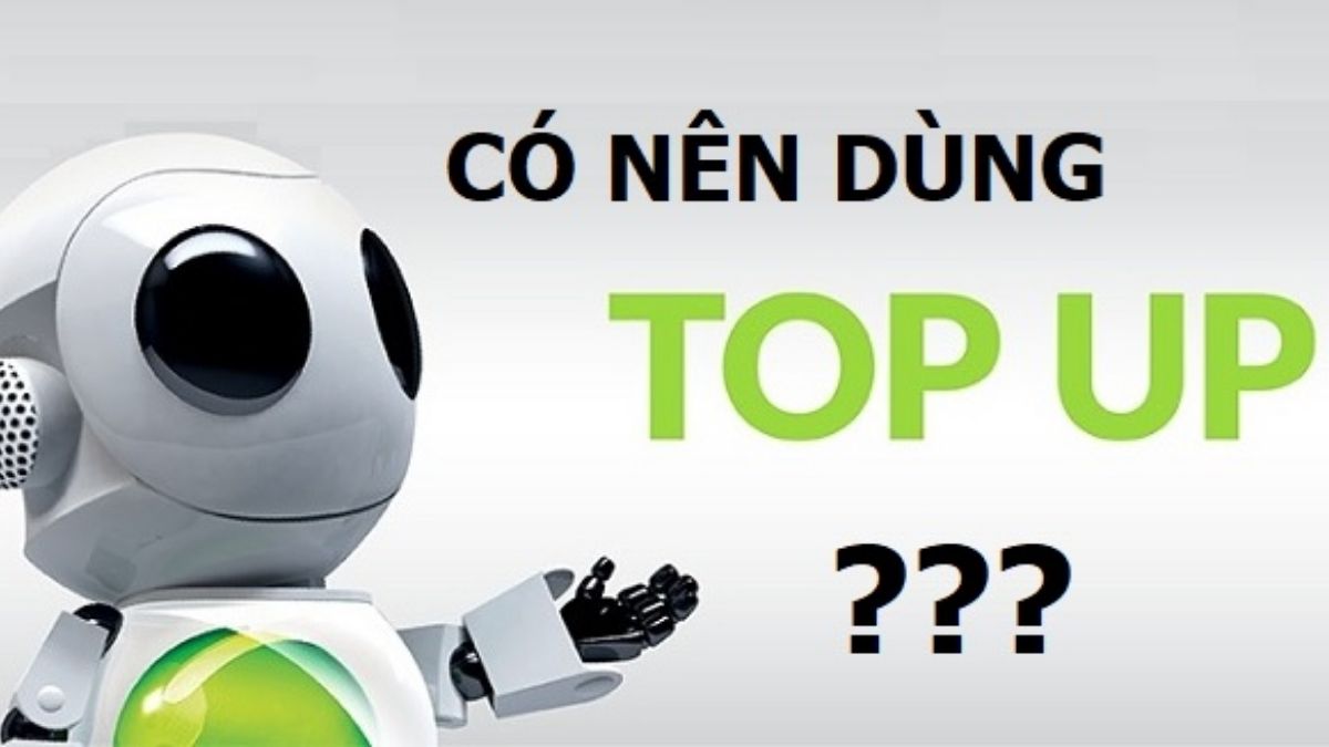 Top Up là gì? Có nên sử dụng dịch vụ Top Up hay không?