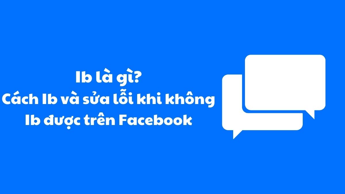 Ib là gì? Cách ib và sửa lỗi khi không ib được trên Facebook