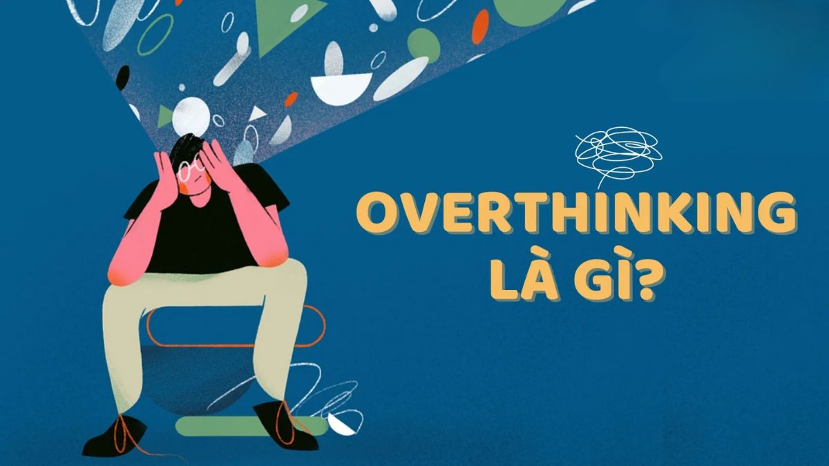 Overthinking là gì? 10 Cách vượt qua overthinking hiệu quả