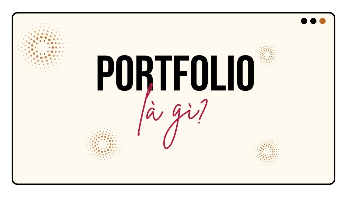 Portfolio là gì? Cách làm và mẫu Portfolio đẹp, ấn tượng