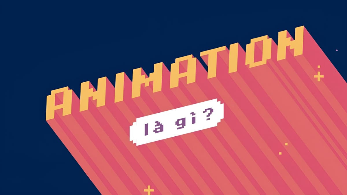 Animation là gì? Các loại Animation phổ biến hiện nay
