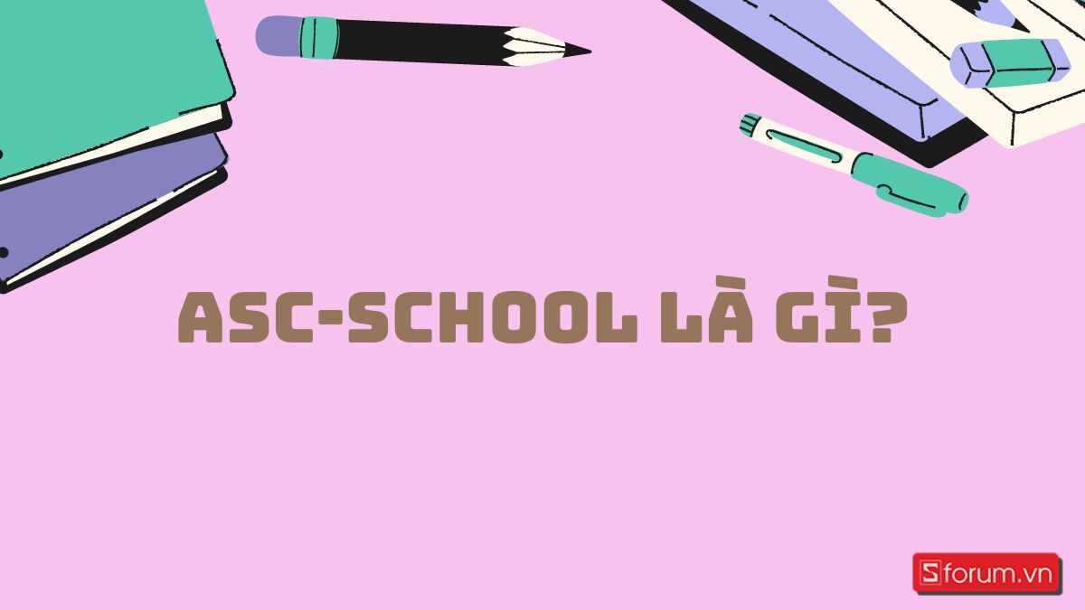 ASC-SCHOOL là gì? Cách đăng nhập và sử dụng ASC-SCHOOL