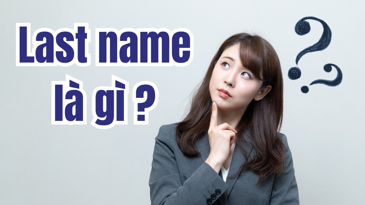Last Name là gì? Hướng dẫn viết Last Name đúng cách